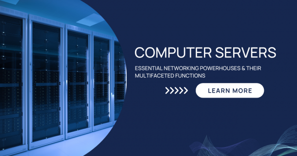 Computer Servers: Essential Networking Powerhouses and Their ...
